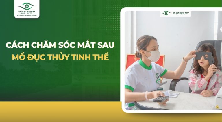 Cách chăm sóc mắt sau mổ đục thủy tinh thể (cườm khô)